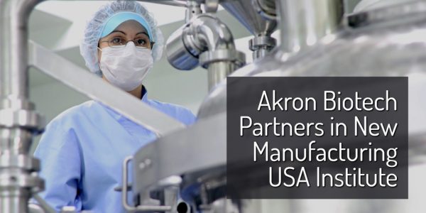 Akron Biotech Partners in New Manufacturing USA Institute