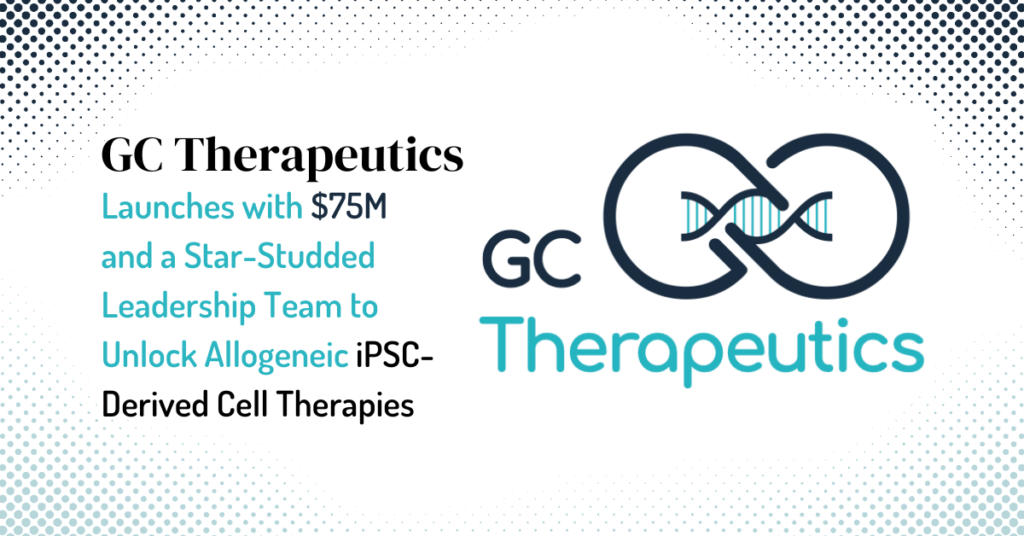 GC Therapeutics Launches with $75M and Star-Studded Leadership to Scale ...