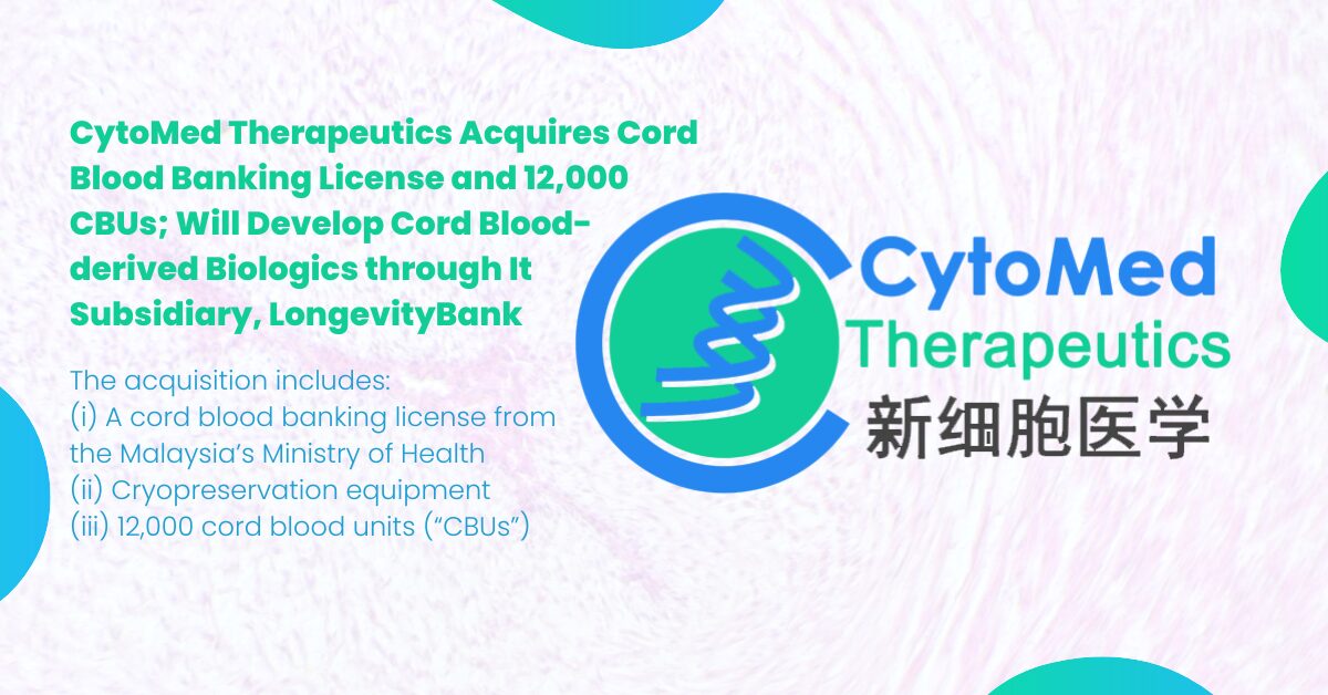 CytoMed Therapeutics Acquires Cord Blood Banking License and 12,000 ...