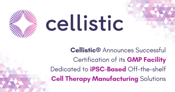 Cellistic® Announces Successful Certification of its GMP Facility Dedicated to iPSC-Based Off ...
