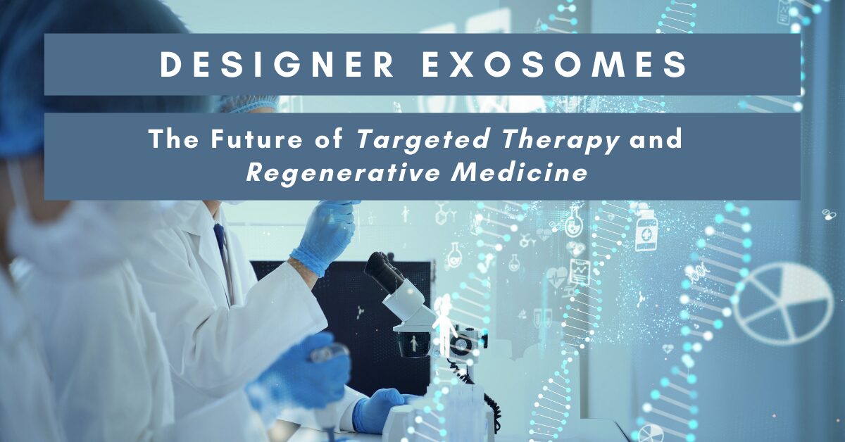 Designer Exosomes: The Future of Targeted Therapy and Regenerative ...